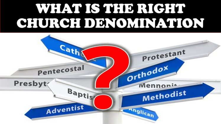 WHAT IS THE RIGHT CHURCH DENOMINATION? – truthunedited.com