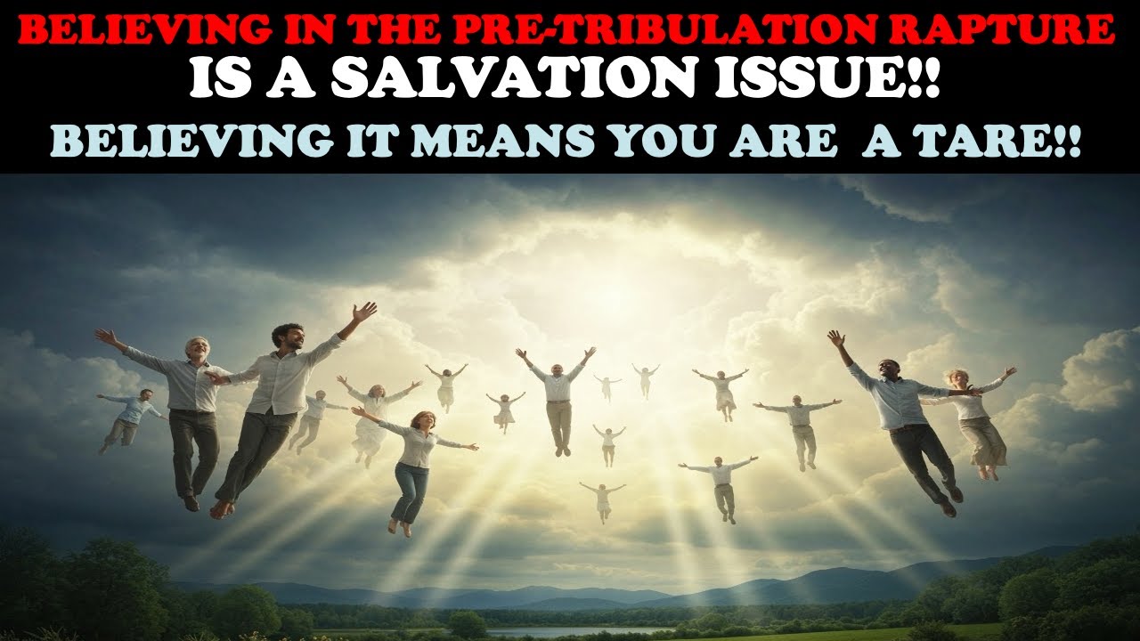 BELIEVING IN THE PRE-TRIBULATION RAPTURE IS A SALVATION ISSUE ...